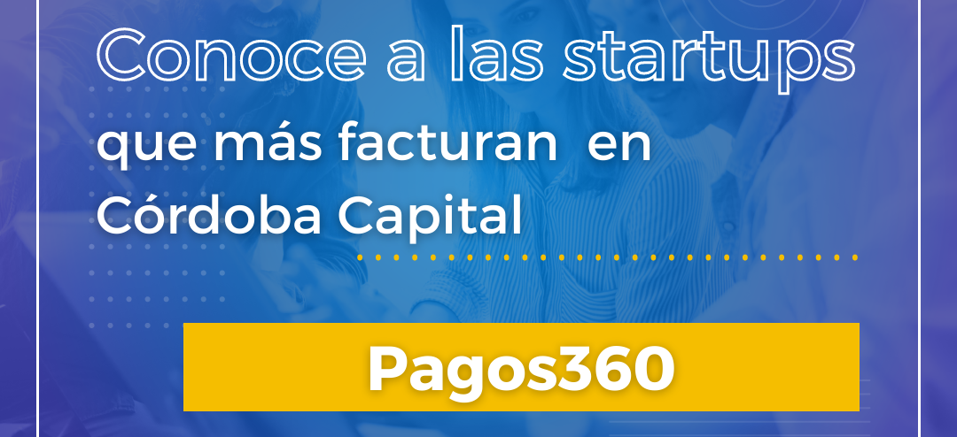 Córdoba Startup Monitor. Conoce a PAGOS360, una de las startups con mayor crecimiento en el ...